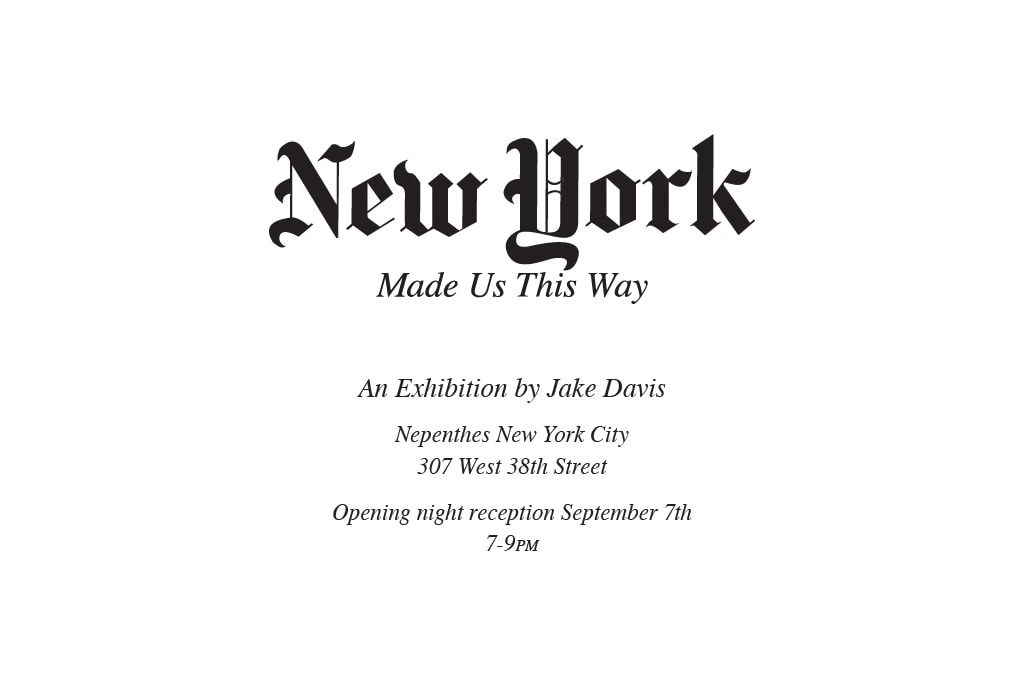 Jake Davis "New York Made Us This Way" Exhibition at Nepenthes New York ...