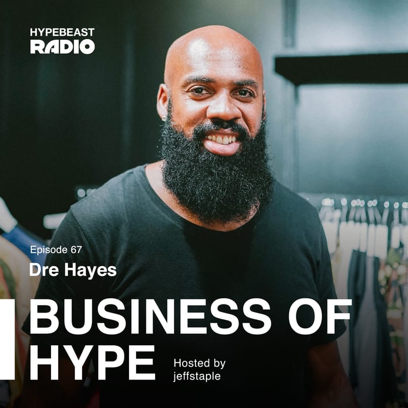 Dre Hayes: Business of HYPE with jeffstaple #67 | Hypebeast