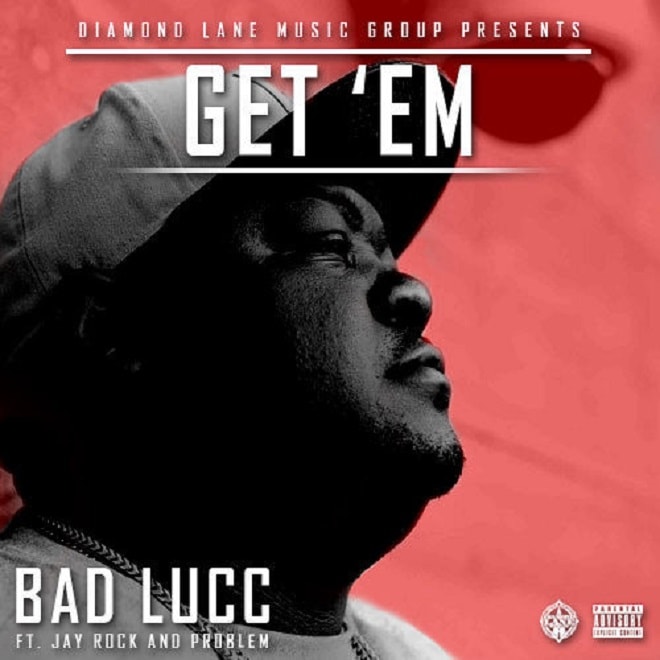 Bad Lucc featuring Problem & Jay Rock - Get Em | Hypebeast